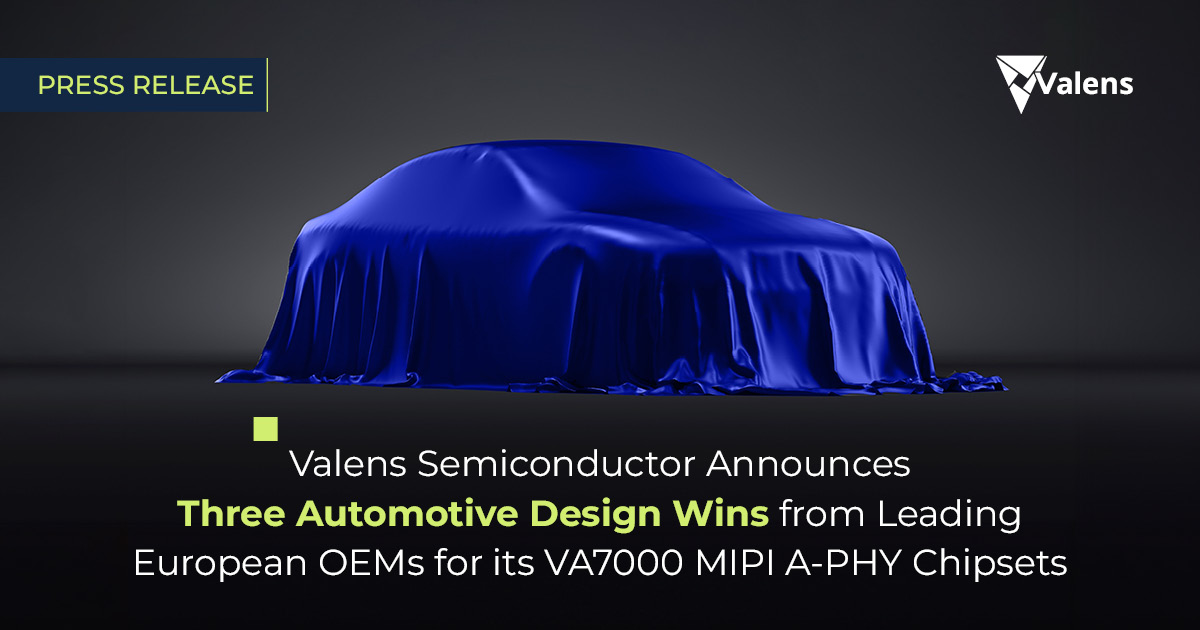 Top European OEMs Choose Valens VA7000 MIPI A-PHY Chipsets
